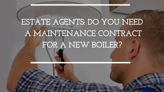 Estate Agents: Do You Need a Maintenance Contract for a New Boiler?