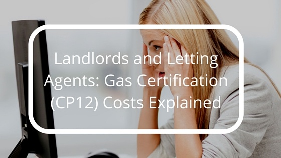 Landlords and Letting Agents: Gas Certification (CP12) Costs Explained