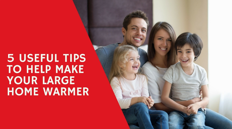 5 Useful Tips To Help Make Your Large Home Warmer